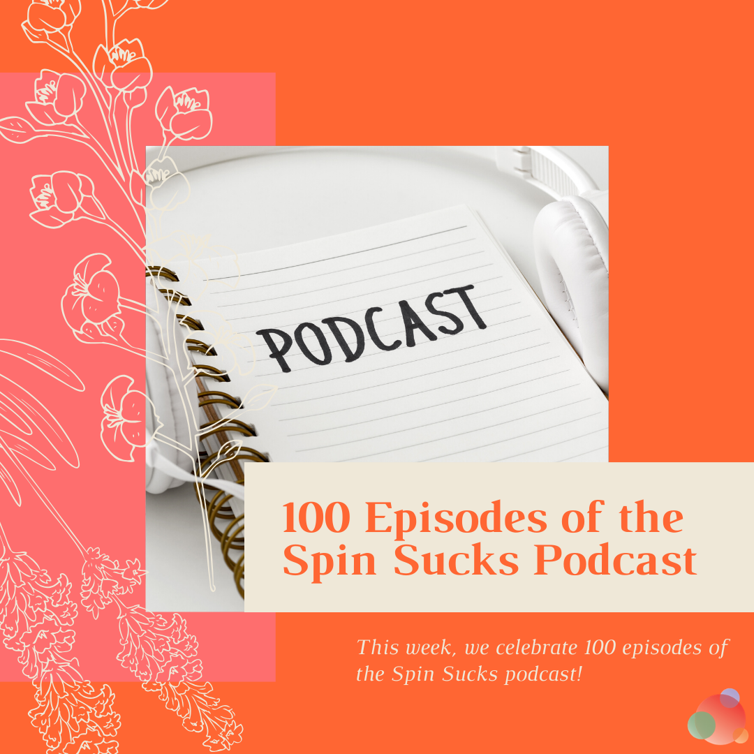 Celebrating 100 Episodes of the Spin Sucks Podcast - Spin Sucks